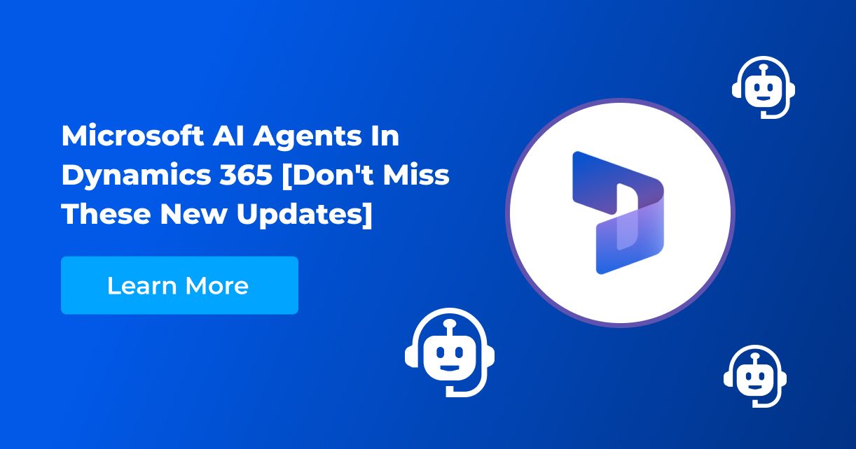 Microsoft AI Agents in Dynamics 365 [Don’t Miss These New Updates]