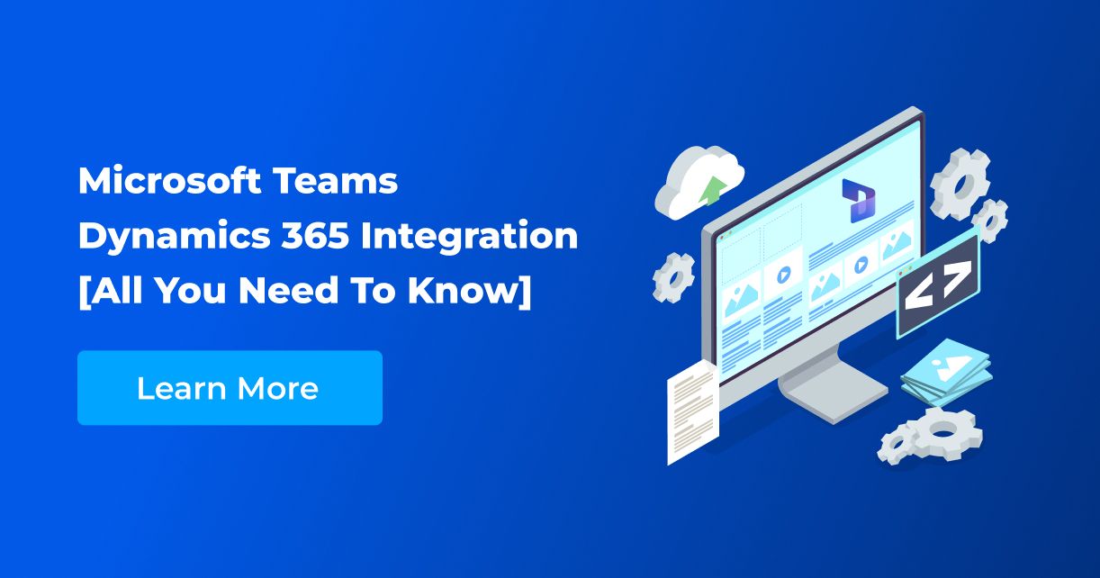 Microsoft Teams Dynamics 365 Integration [All You Need to Know]